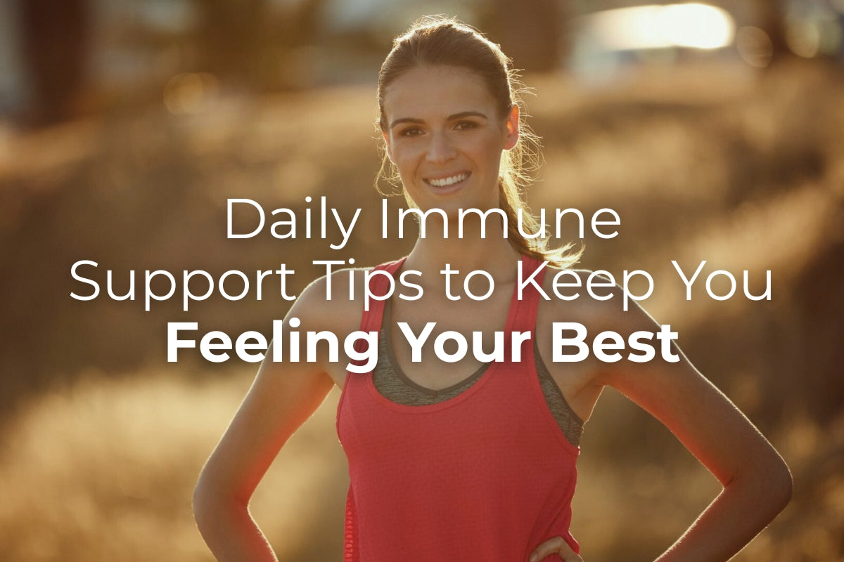 Daily Immune Support Tips to Keep You Feeling Your Best