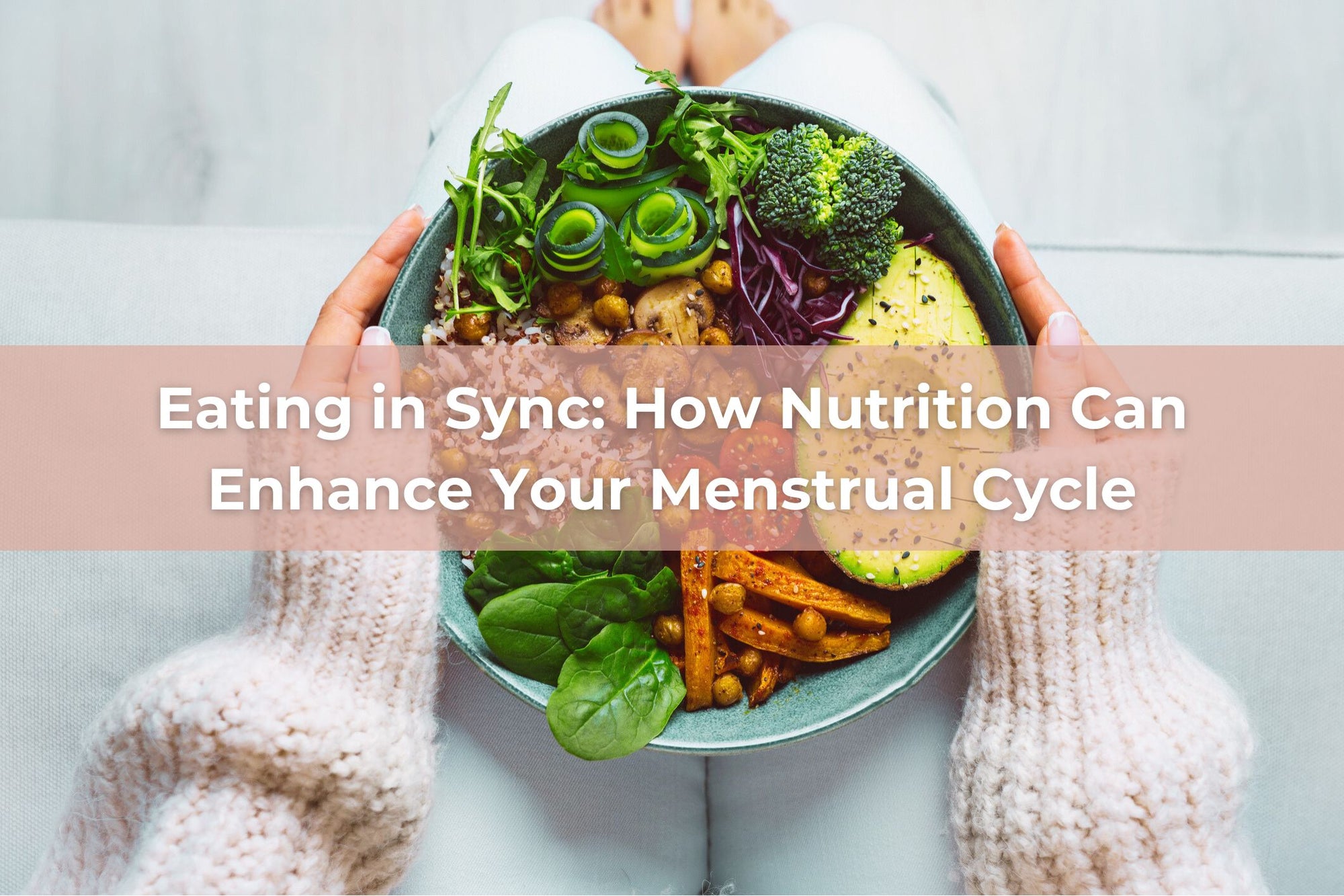 Eating in Sync: How Nutrition Can Enhance Your Menstrual Cycle